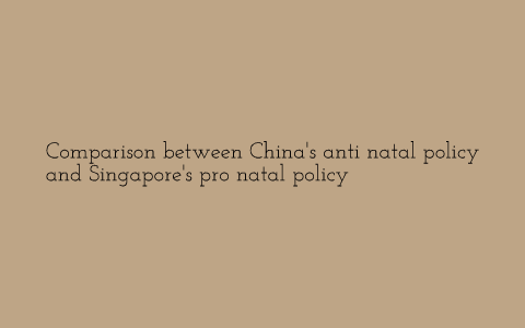 Comparison between China's anti natal policy and Singapore's pro natal ...
