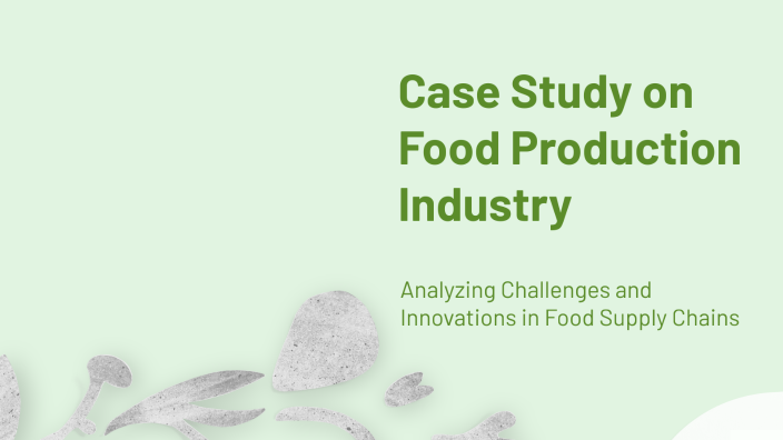 Case Study on Food Production Industry by Jonny Jaiswal on Prezi