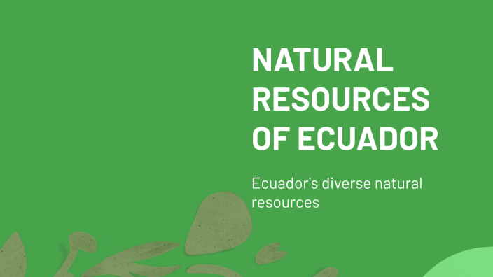 NATURAL RESOURCES OF ECUADOR by Sheyla Choez on Prezi