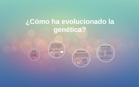 ¿Cómo ha evolucionado la genética? by on Prezi