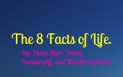 The 8 Facts of Life. by Haley Vandergriff on Prezi