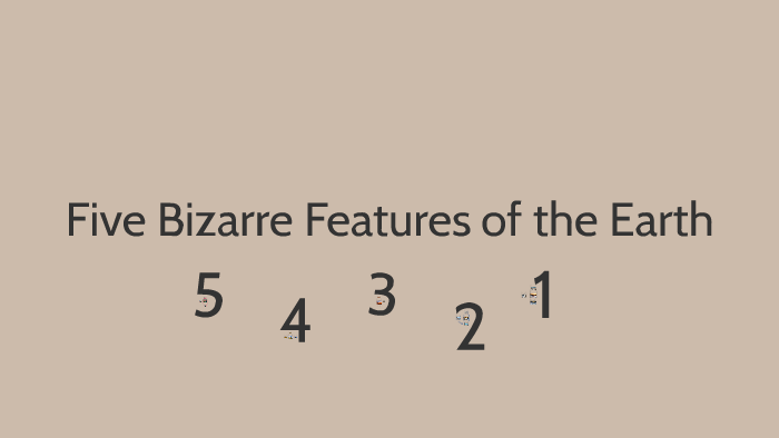 Five Bizarre Features of the Earth by Benjamin Peden on Prezi