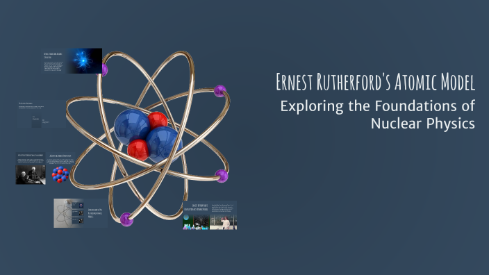 Ernest Rutherford's Atomic Model by kimmy chi on Prezi