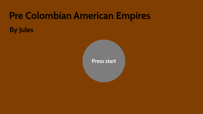 Pre Colombian era by Jules Buckingham on Prezi