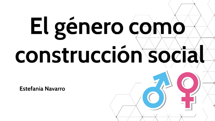 El género como contruccion social by estefania navarro on Prezi