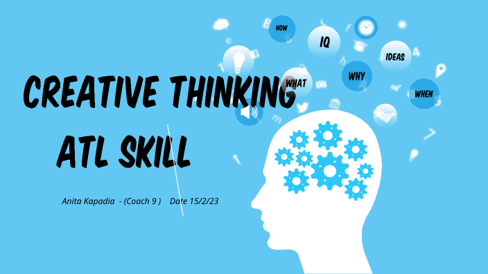 ATL SKILL- Creative Thinking by Anita Kapadia on Prezi