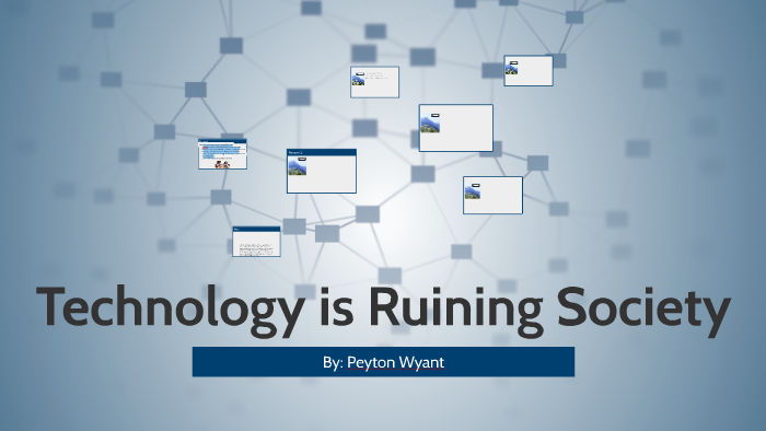 Technology is Ruining Society by Peyton W. on Prezi
