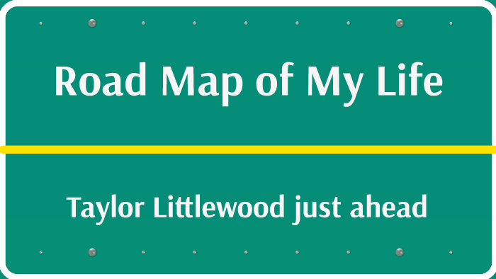 Road Map of My Life by Taylor Littlewood on Prezi