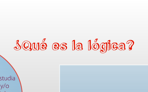 ¿Qué es la lógica? by Paula Rincón Gallardo on Prezi
