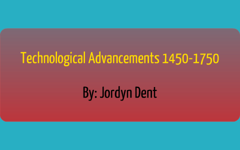 Technological Advancements Timeline 1450-1750 by Jordyn Dent on Prezi