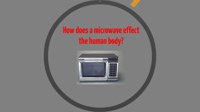How a Microwave effects the human body? by jesse aarons on Prezi