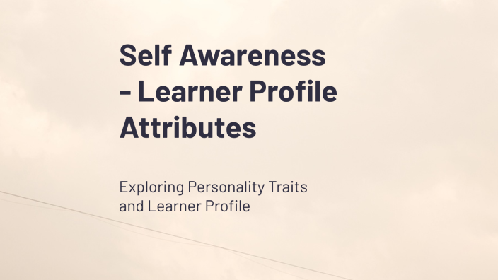 Self Awareness - Learner Profile Attributes by valdemiro dibari on Prezi