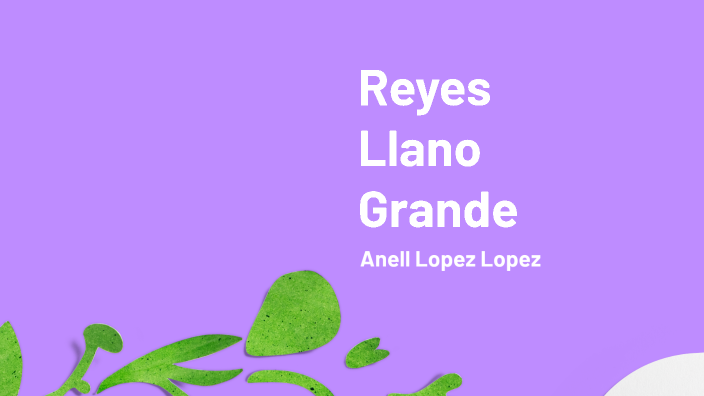 Reyes Llano Grande by Anell Lopez Lopez on Prezi