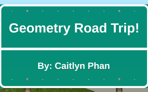 Geometry Road Trip by Caitlyn Phan on Prezi
