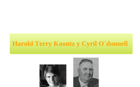 Terry H. Koontz y Cyril Odonnell by Ana Maria Rincón Gutierrez on Prezi