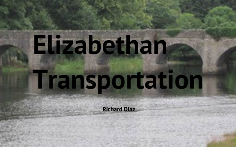 Elizabethan Transportation by Richard Diaz on Prezi