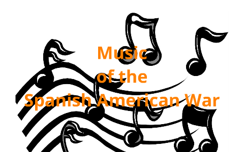 Music of the Spanish American War by Nisha Rele on Prezi