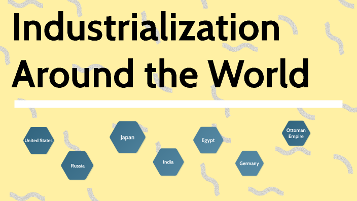 Industrialization Around the World by maggie olson on Prezi