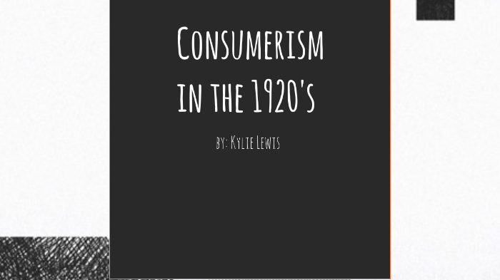 Consumerism in the 1920's by Kylie Lewis on Prezi