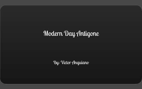 Modern Day Antigone Project by Victor Anguiano on Prezi