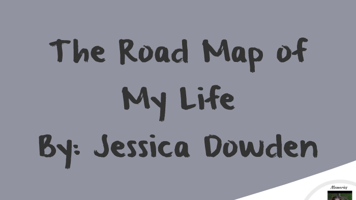 Roadmap of my life by Jessica Dowden on Prezi