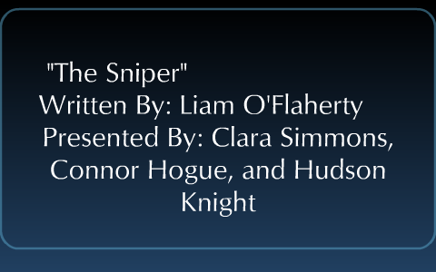 The Sniper Written By: Liam O'Flaherty by Christine Rizek on Prezi