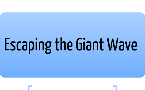 Escaping the Giant Wave by Julie Hahn on Prezi