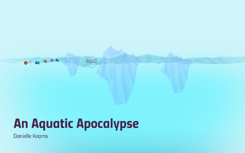 An Aquatic Apocalypse by Danielle Kearns on Prezi