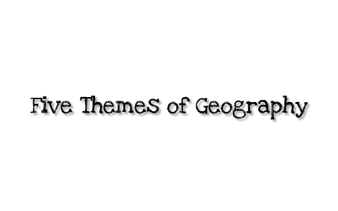 Five Themes of Geography by Katie Rutan on Prezi