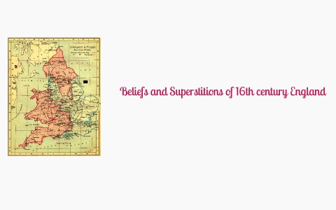 Beliefs and Superstitions of 16th century England by Sanjana Ram on Prezi