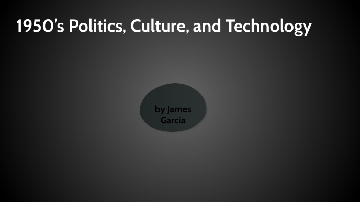 1950’s Politics, Culture, and Technology by judah Garcia on Prezi