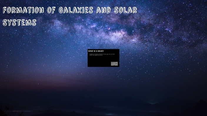 Formation of Galaxies and Solar Systems by Oliver Gillham-Student on Prezi