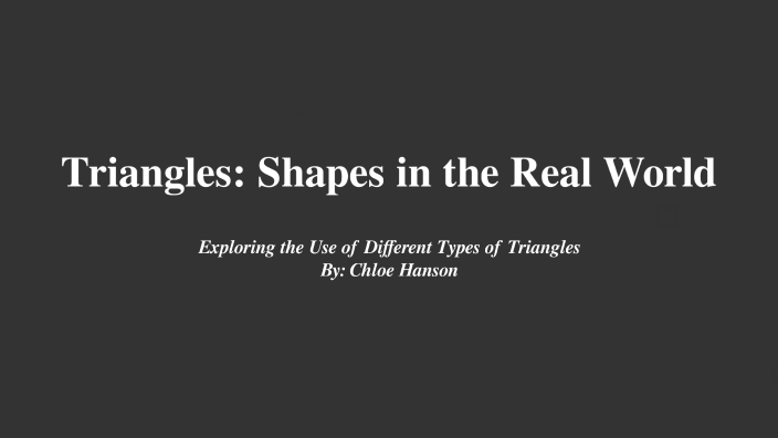 Triangles: Shapes in the Real World by Chloe Hanson on Prezi