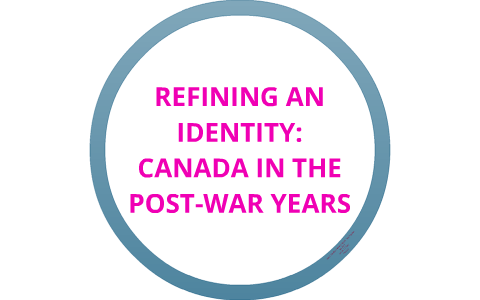 Refining an Identity: Canada in the Post-War Years by Suman Sidhu on Prezi