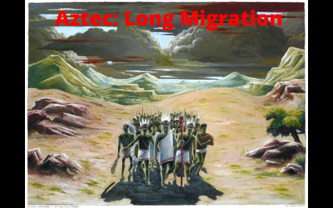Aztec Long Migration: From The View Of The Aztec by Ben Palmer on Prezi