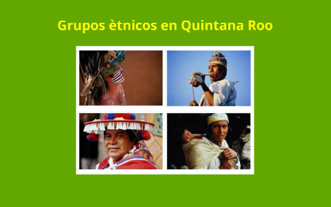 Grupos étnicos de Quintana Roo by carlos mier figueroa on Prezi