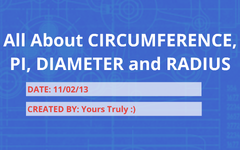All About Circumference, Pi, Diameter and Radius by Riley Kay on Prezi