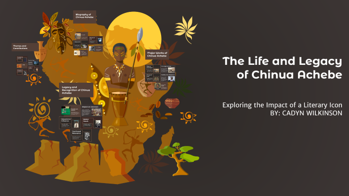 The Life and Legacy of Chinua Achebe by Cadyn Wilkinson on Prezi