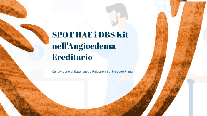SPOT HAE i DBS kit nell'Angioedema Ereditario by Luca Castiglia on Prezi