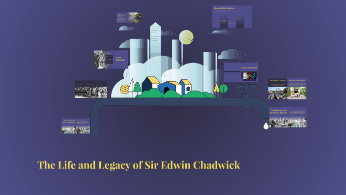 The Life and Legacy of Sir Edwin Chadwick by R* -Legend on Prezi