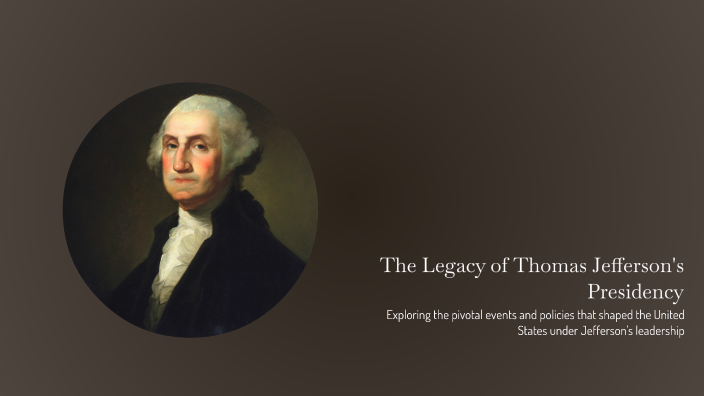 The Legacy of Thomas Jefferson's Presidency by Luke Pilcavage on Prezi