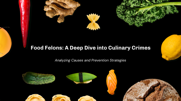 Food Felons: A Deep Dive into Culinary Crimes by DJ SKINNER on Prezi
