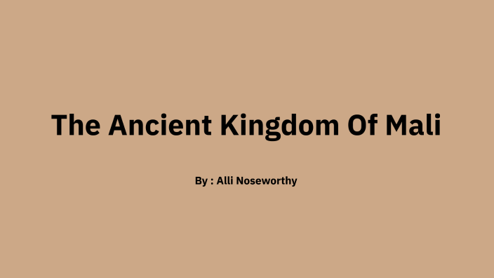 The Ancient Kingdom Of Mali by Alli Noseworthy on Prezi