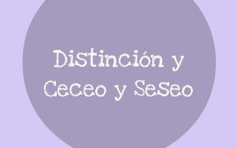 Seseo, Ceceo y Distinción by roman castorena on Prezi