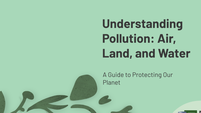 Understanding Pollution: Air, Land, and Water by S Yan on Prezi
