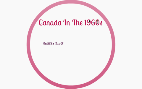 Canada In The 1960s by Melissa Scott on Prezi