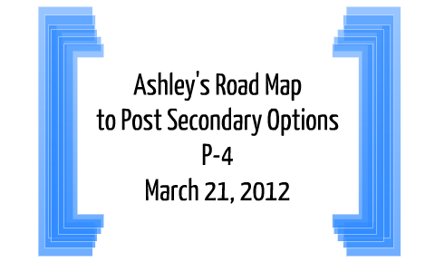 Post Secondary Road Map by Ashley Espindola on Prezi