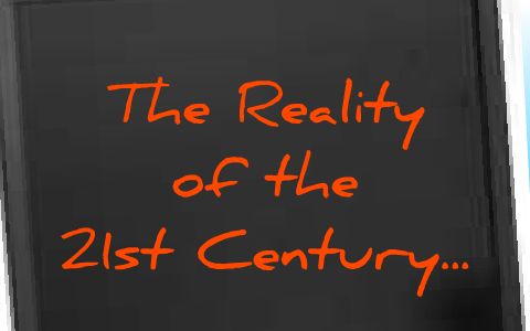 The Reality of the 21st Century by Meredith Neel on Prezi