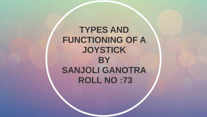 TYPES AND FUNCTIONING OF A JOYSTICK by Sanjoli Ganotra on Prezi