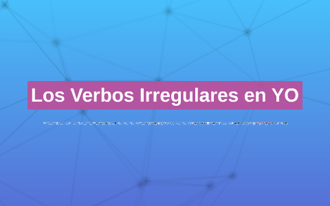 Los Verbos Irregulares en YO by Michelle Burley on Prezi
